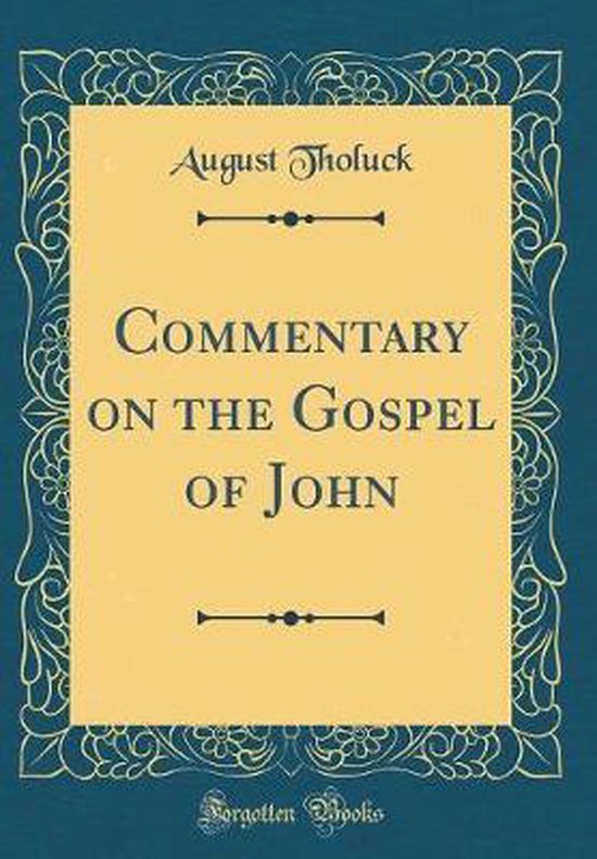 Commentary on the Gospel of John (Classic Reprint), August Tholuck ...