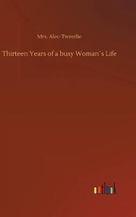 Thirteen Years of a busy Woman´s Life, Mrs Alec-Tweedie | 9783734072338 ...