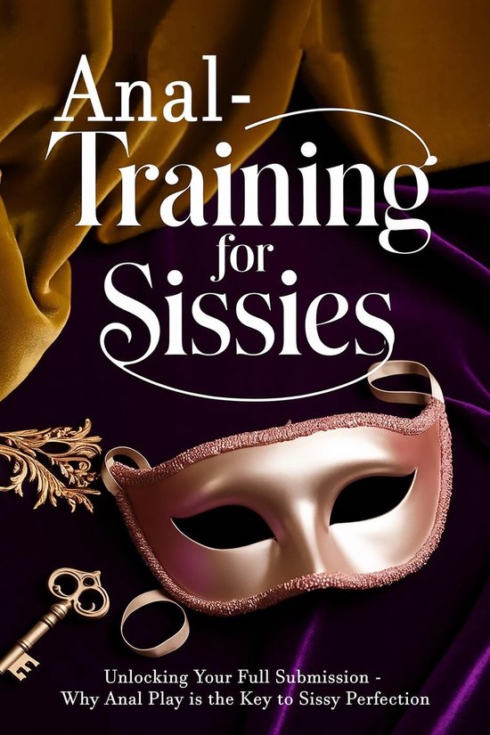 Anal Training For Sissies Unlocking Your Full Submission Why Anal Anal Training For Sissies Unlocking Your Full Submission Why Anal