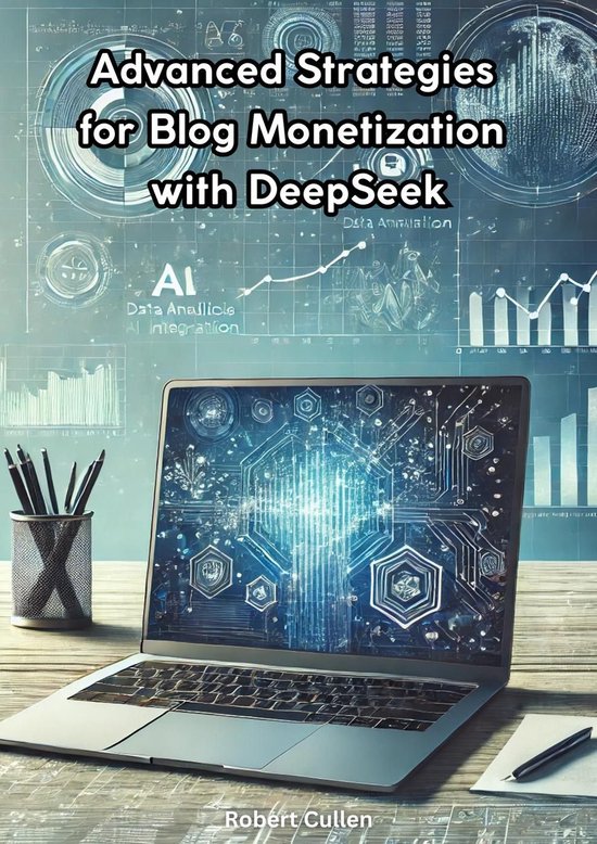 Advanced Strategies for Blog Monetization with DeepSeek (ebook), Robert Cullen |... | bol