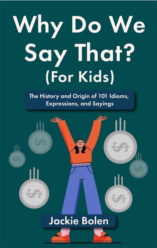 Why Do We Say That (For Kids): The History and Origin of 101 Idioms ...