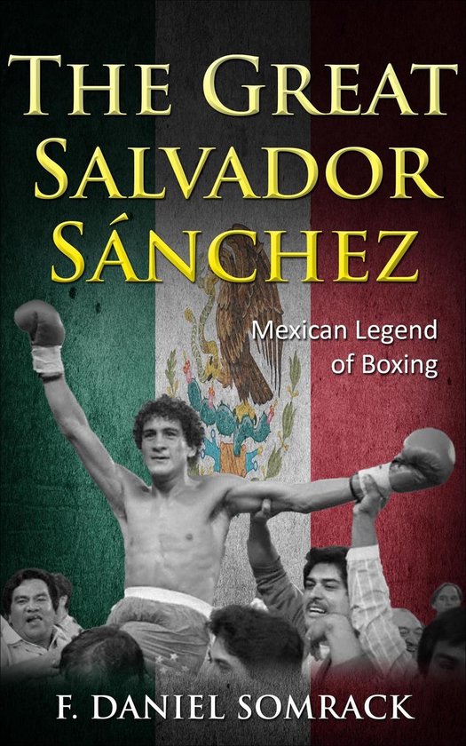 Legends of Boxing 5 - The Great Salvador Sanchez: Mexican Legend of ...