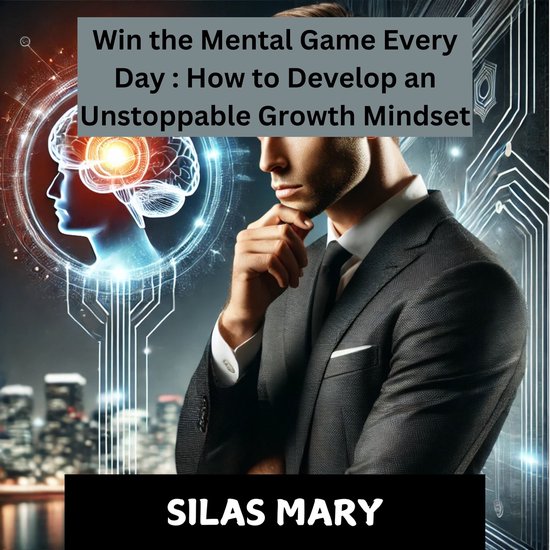 Win the Mental Game Every Day: How to Develop an Unstoppable Growth Mindset, SILAS... | bol