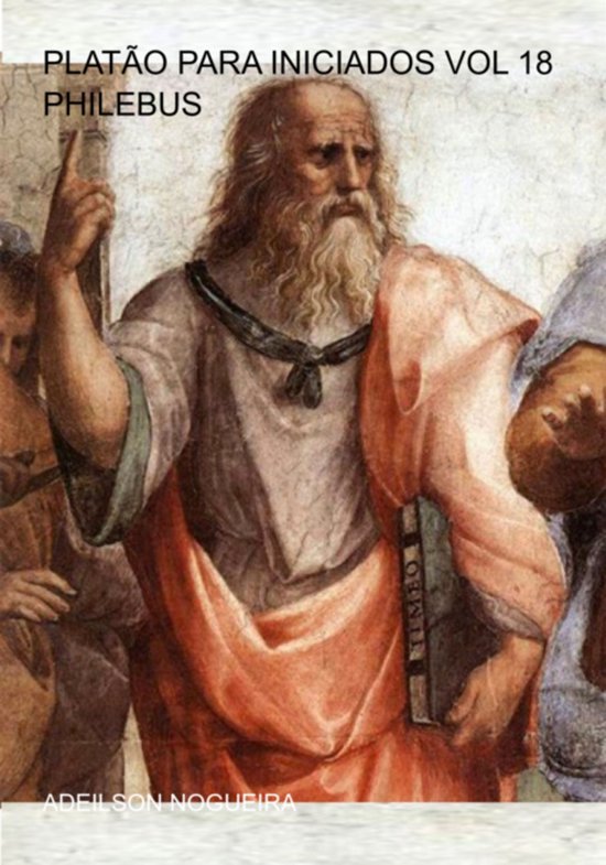Platão Para Iniciados Vol 18 Philebus (ebook), Adeilson Nogueira | 3410004380300 | Boeken | bol