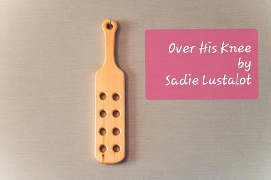Over His Knee (ebook), Sadie Lustalot | 9781393103622 | Boeken | bol