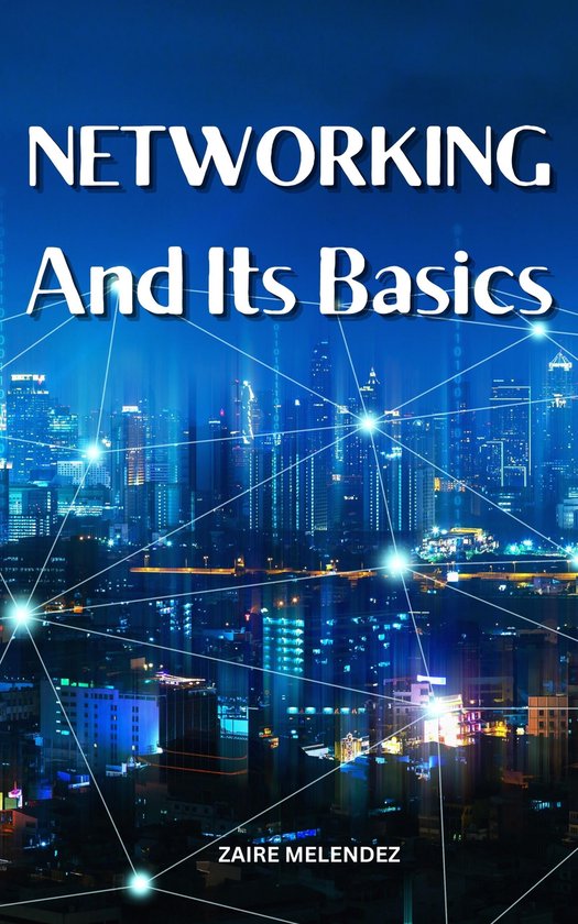 Networking And Its Basics (ebook), Zaire Melendez | 1230006441913 | Boeken | bol