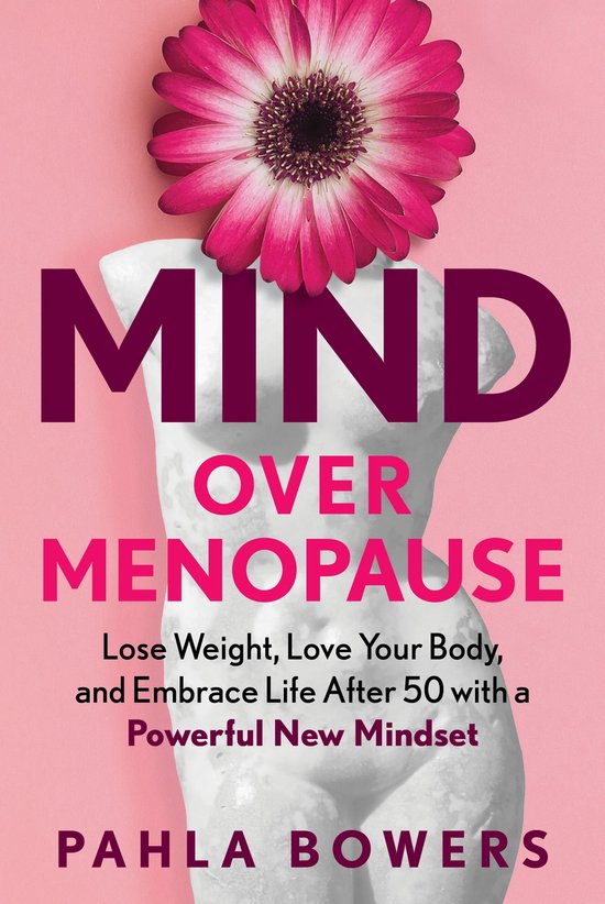 Mind Over Menopause: Lose Weight, Love Your Body, and Embrace Life ...
