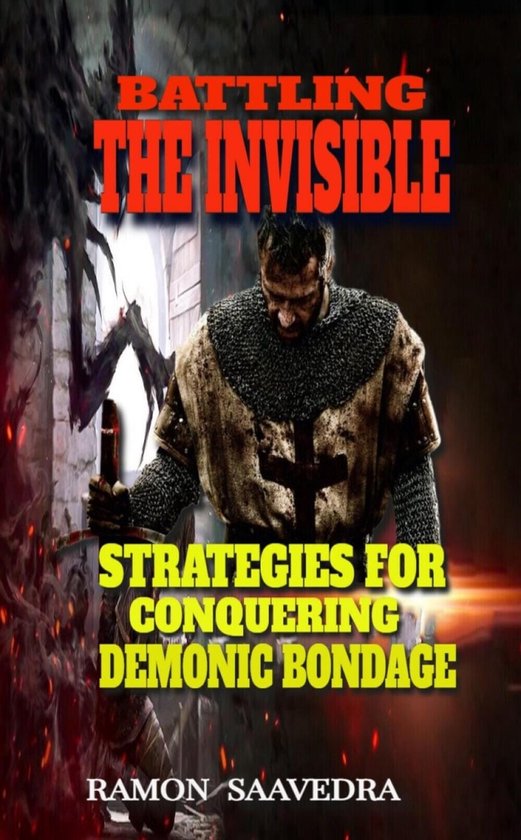 Battling the Invisible: Strategies for Conquering Demonic Bondage ...