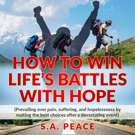 HOW TO WIN LIFE'S BATTLES WITH HOPE, S.A. PEACE | 9798368983271 ...