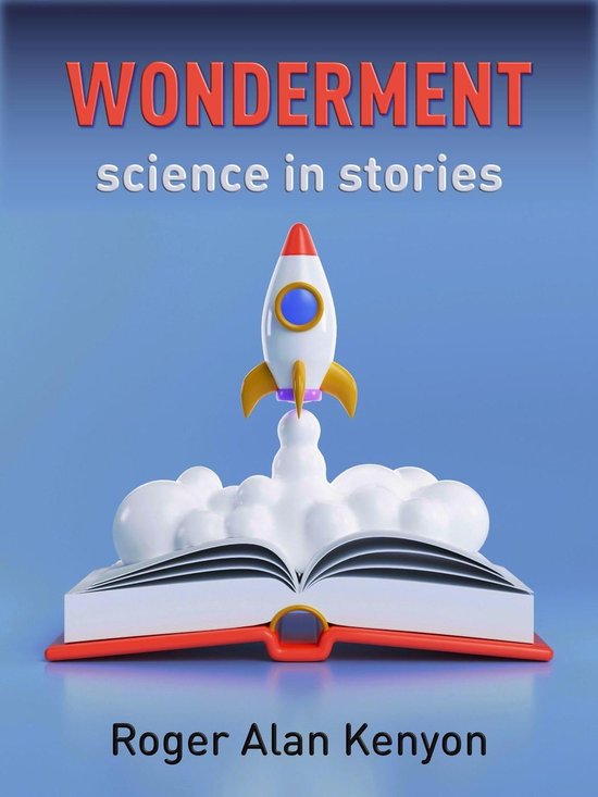 Wonderment: Science in Stories (ebook), Roger Alan Kenyon ...