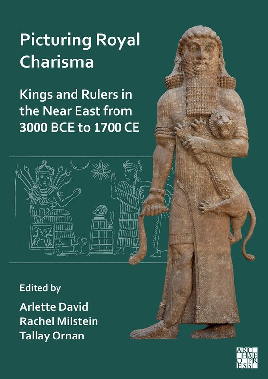 Picturing Royal Charisma: Kings and Rulers in the Near East from 3000 ...
