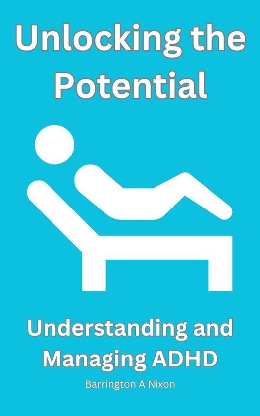 Unlocking the Potential: Understanding and Managing ADHD (ebook), Barrington Nixon |... | bol