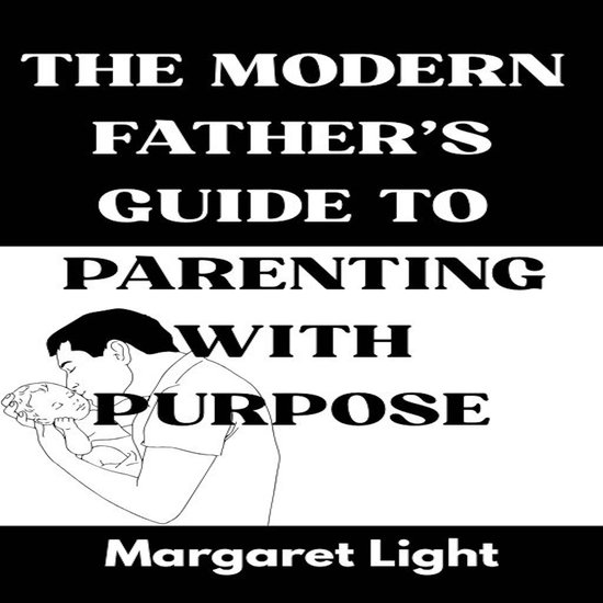 Modern Father’s Guide to Parenting with Purpose, The, Margaret Light | 9798318077159 |... | bol