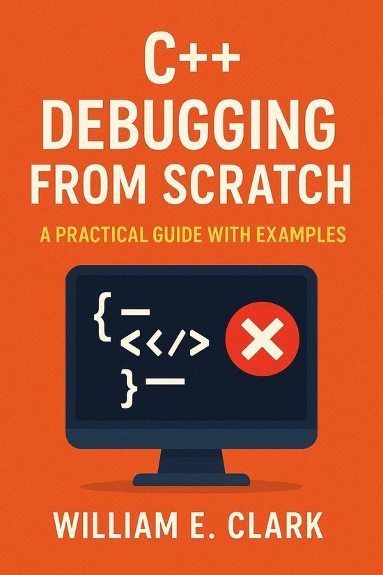 C++ Debugging from Scratch: A Practical Guide with Examples (ebook), William E. Clark... | bol