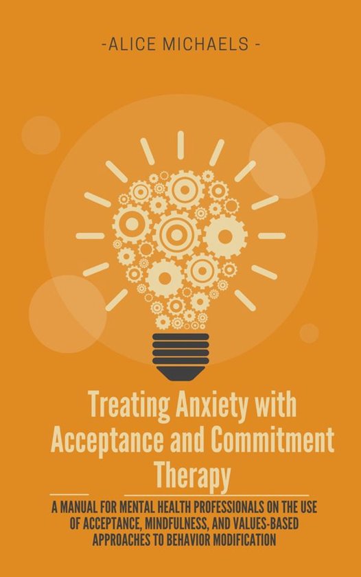 Treating Anxiety with Acceptance and Commitment Therapy (ebook), Alice Michaels |... | bol