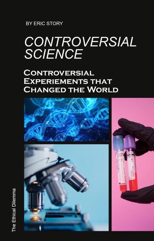 The Ethical Dilemma - Controversial Science: Controversial Experiments ...