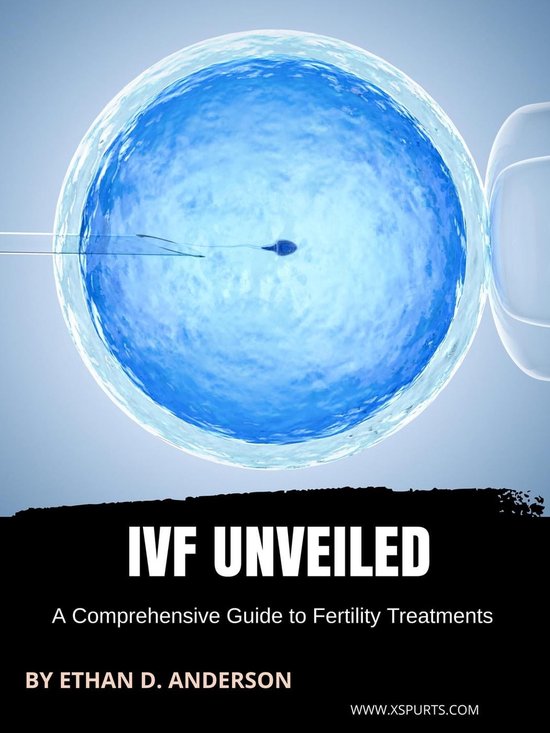 IVF Unveiled: A Comprehensive Guide to Fertility Treatments (ebook ...