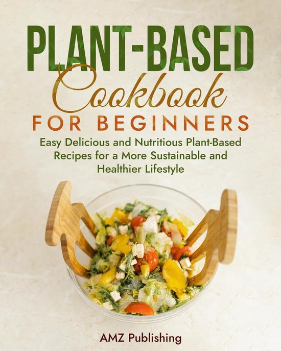 Plant-Based Cookbook for Beginners: Easy Delicious and Nutritious Plant ...