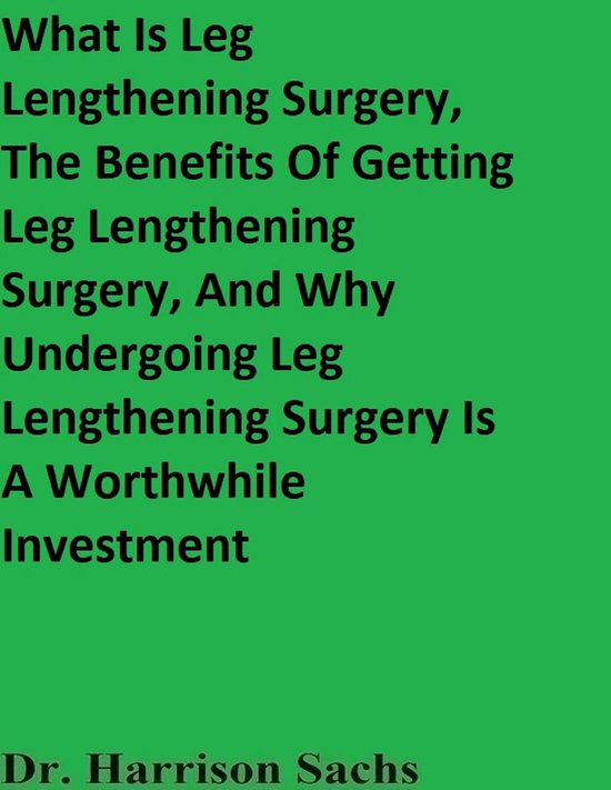 What Is Leg Lengthening Surgery, The Benefits Of Getting Leg ...
