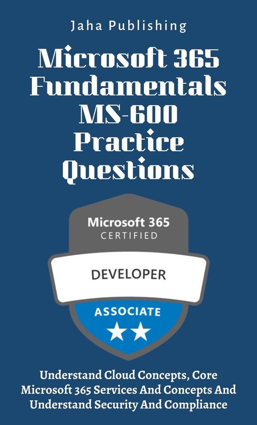 Microsoft 365 Fundamentals MS-600 Practice Questions (ebook), Jaha ...