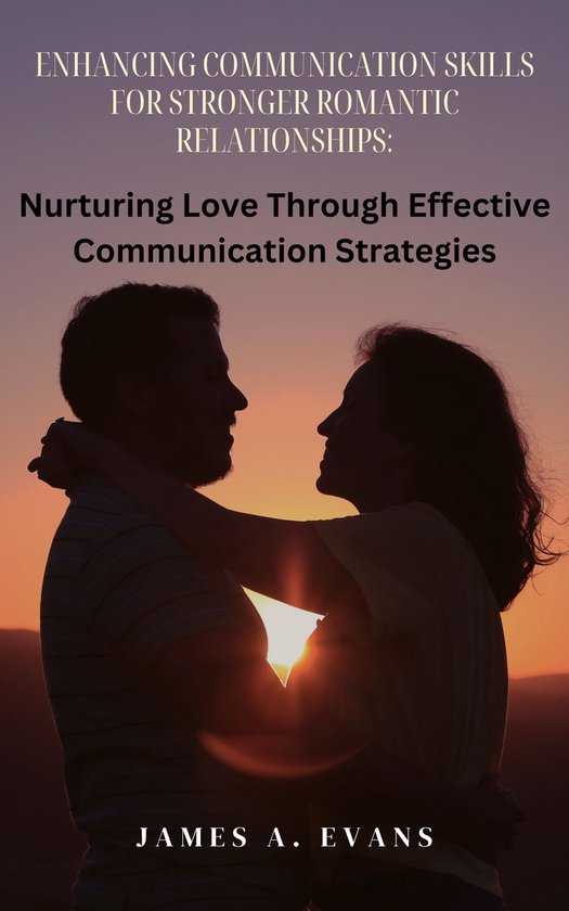 Enhancing Communication Skills for Stronger Romantic Relationships ...