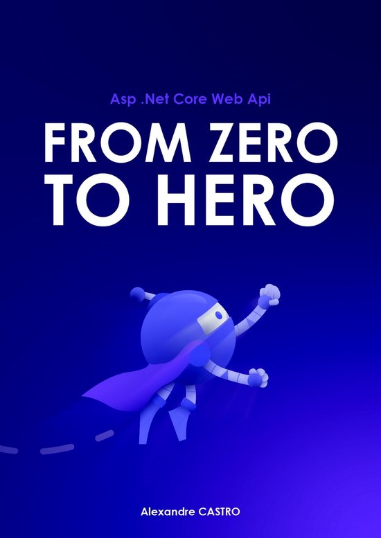 Asp .Net Core Web Api From zero to hero (ebook), Alexandre Castro | 9791040528609 | Boeken | bol