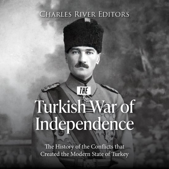 Turkish War of Independence, The: The History of the Conflicts that ...