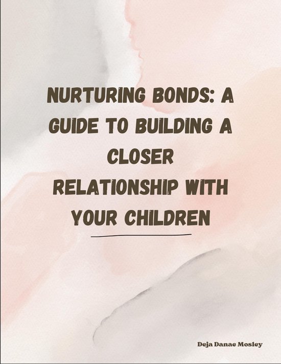 Nurturing Bonds: A Guide to Building a Closer Relationship with Your Children (ebook),... | bol