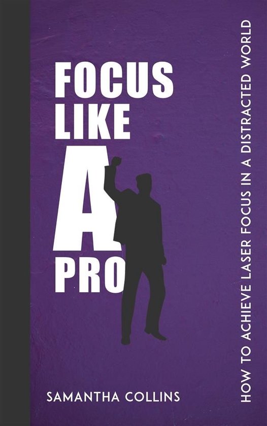 Focus Like a Pro - How to Achieve Laser Focus in a Distracted World (ebook), Samantha... | bol