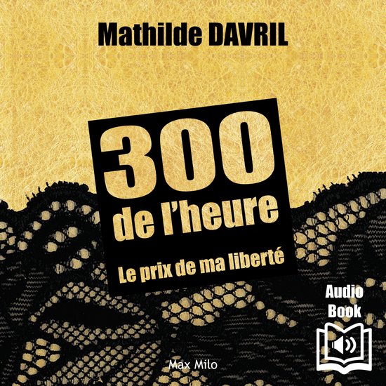 300 de l’heure. Le prix de ma liberté, Mathilde Davril | 9782315023691 ...