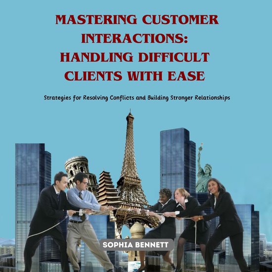 Mastering Customer Interactions: Handling Difficult Clients with Ease, Sophia Bennett... | bol