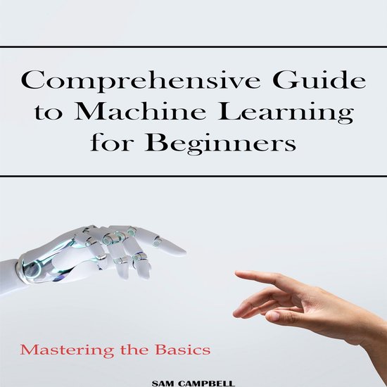 Comprehensive Guide to Machine Learning for Beginners, Sam Campbell ... Comprehensive Guide to Machine Learning for Beginners, Sam Campbell ...