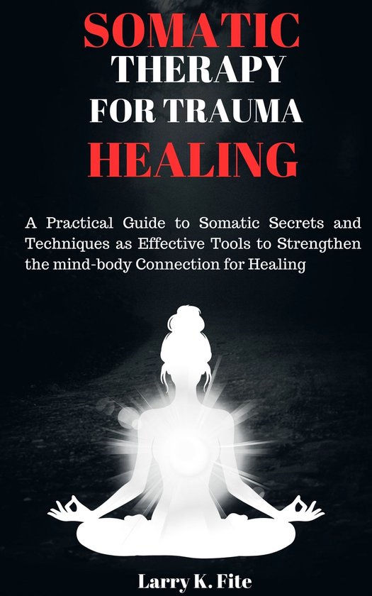 SOMATIC THERAPY FOR TRAUMA HEALING (ebook), Larry K. Fite | 1230008346506 | Boeken | bol