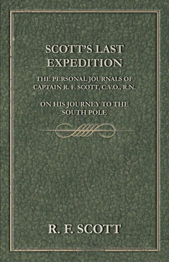 Scott's Last Expedition - The Personal Journals Of Captain R. F. Scott ...