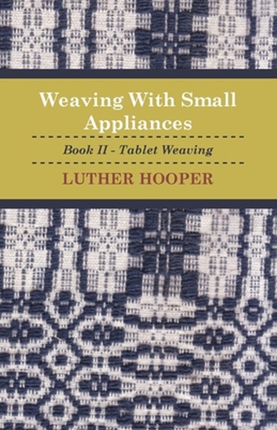 Weaving With Small Appliances - Book II - Tablet Weaving, Luther Hooper ...