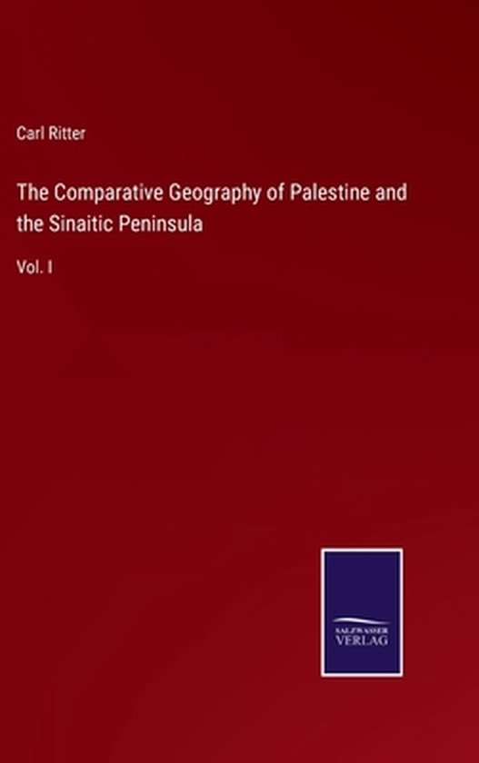 The Comparative Geography of Palestine and the Sinaitic Peninsula, Carl ...