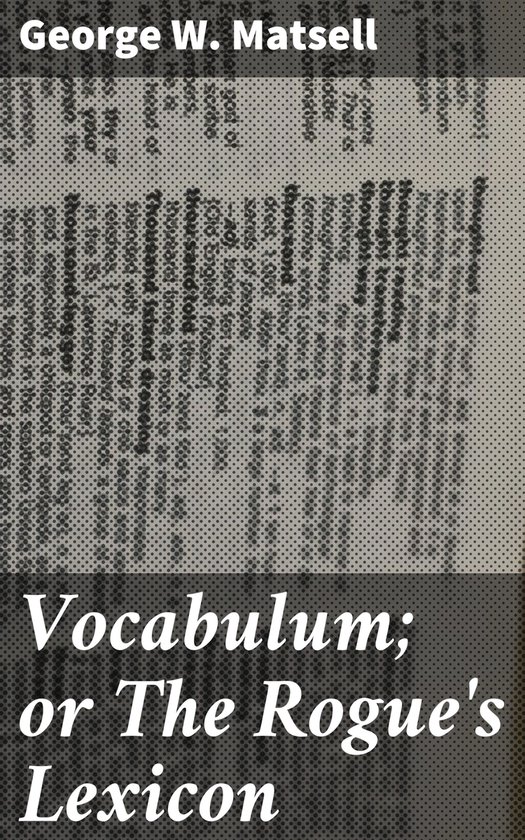 Vocabulum; or The Rogue's Lexicon (ebook), George W. Matsell ...