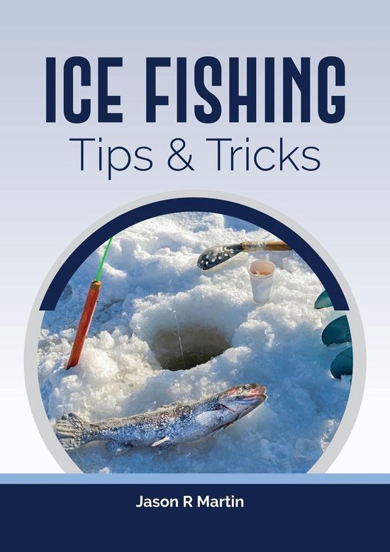 Ice Fishing Tips & Tricks (ebook), Jason Martin | 9781777770983 ...