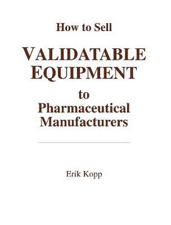 How to Sell Validatable Equipment to Pharmaceutical Manufacturers | 9781574910971 |... | bol
