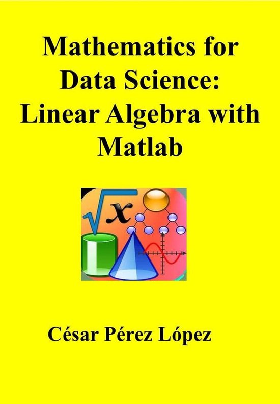 Mathematics for Data Science: Linear Algebra with Matlab (ebook), Cesar ...