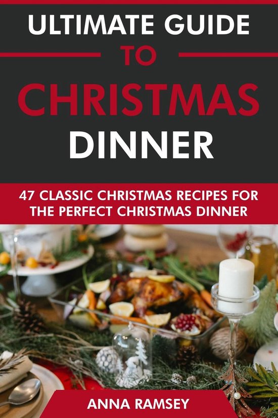 Ultimate Guide to Christmas Dinner: 47 Classic Christmas Recipes for ...