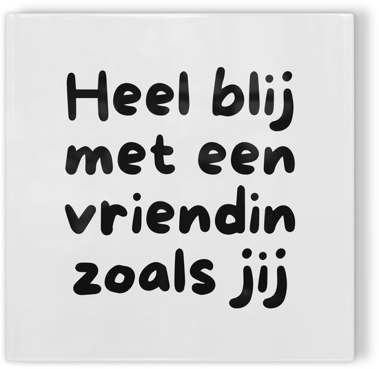 Tegeltje Heel blij met een vriendin zoals jij - wit zwart - tegeltje ...