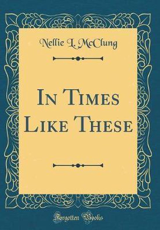 In Times Like These (Classic Reprint), Nellie L. Mcclung ...