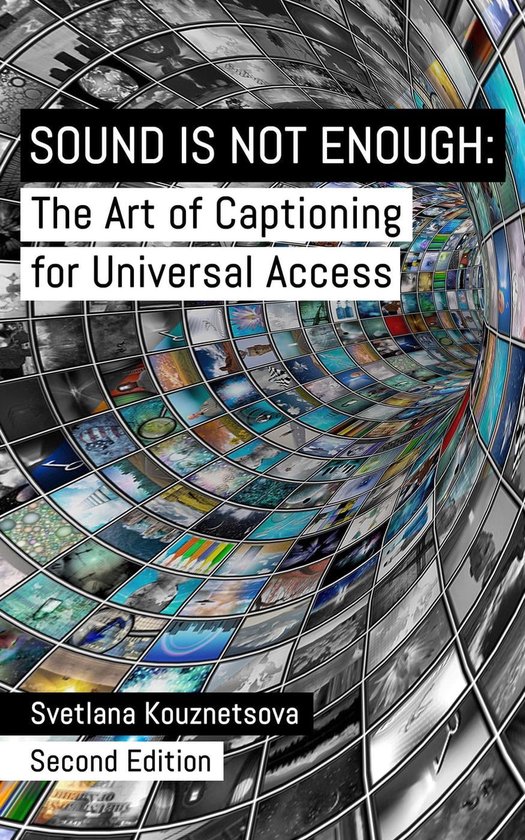 Sound Is Not Enough: The Art of Captioning for Universal Access (ebook ...