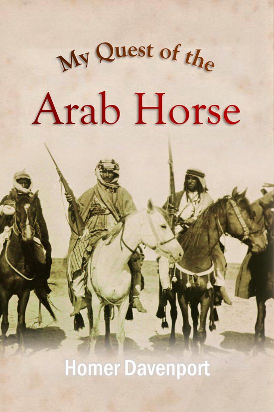 My Quest of the Arab Horse (ebook), Homer Davenport | 1230005812530 | Boeken | bol.com