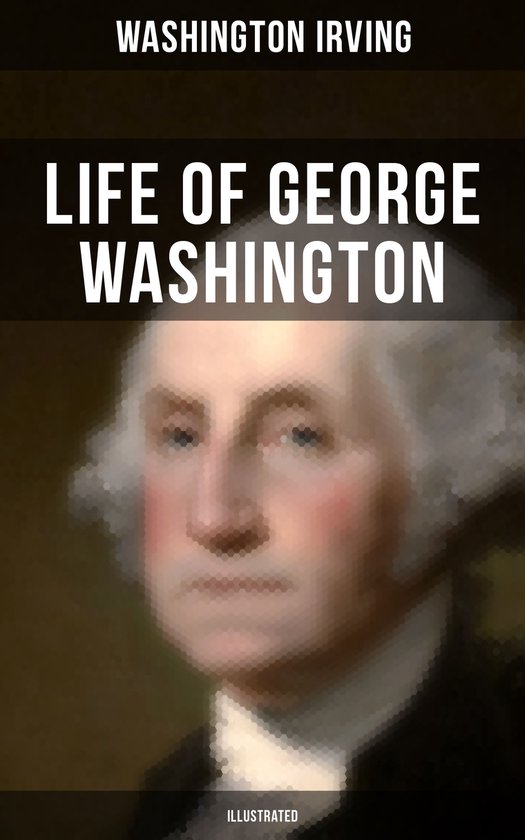 Life of George Washington (Illustrated) (ebook), Washington Irving ...