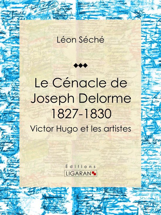 Le Cénacle de Joseph Delorme : 1827-1830 (ebook), Leon Seche ...