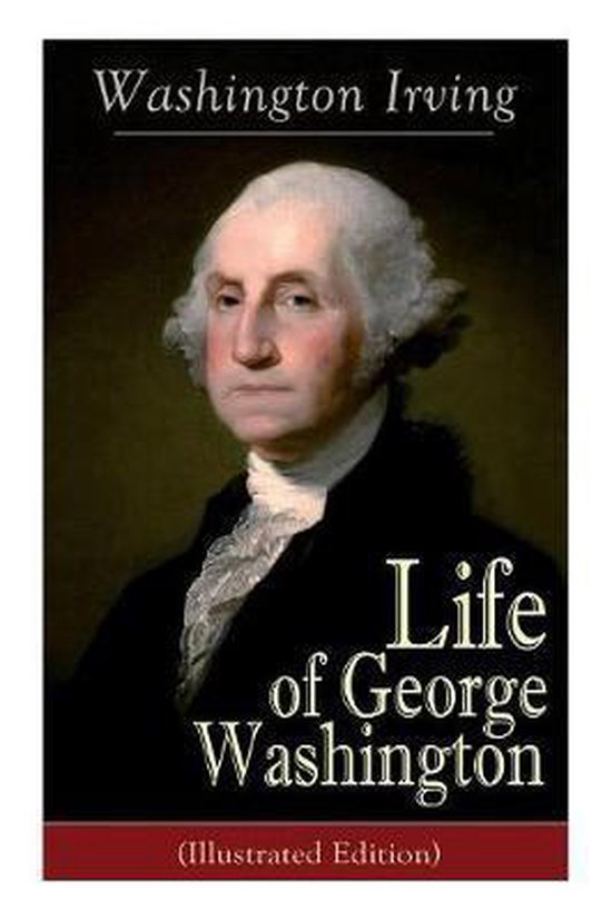 Life of George Washington (Illustrated Edition), Washington Irving ...