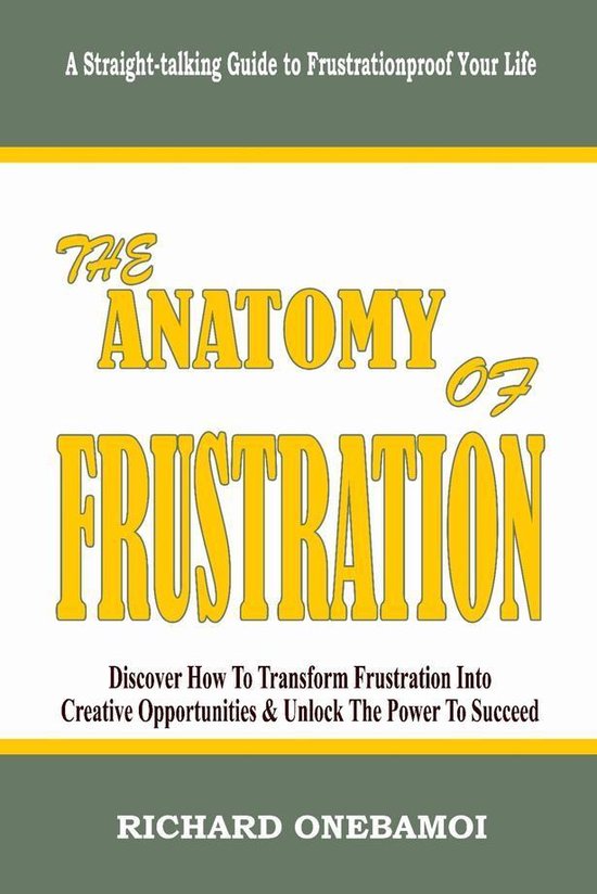 Anatomy of Frustration: Discover How to Transform Frustration into ...