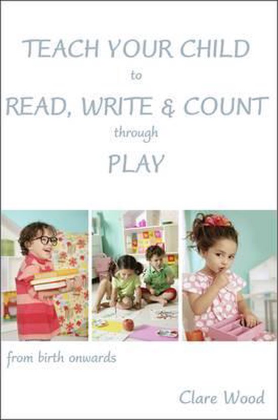 Teach Your Child to Read, Write and Count Through Play, Clare Wood ...